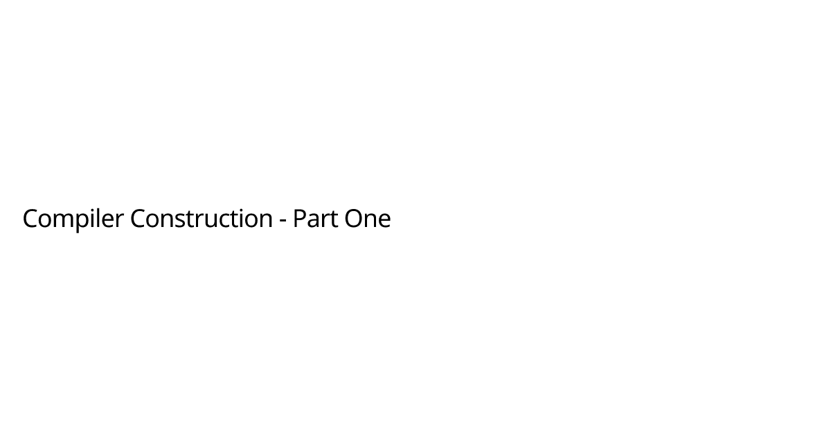 Compiler Construction - Part One | Favour Adedapo Compiler Construction - Part One | Favour Adedapo